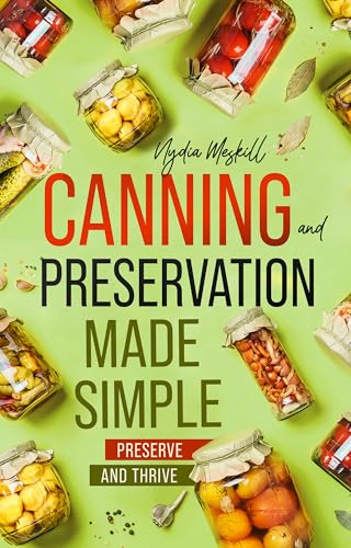 Canning and Preservation Made Simple: How to Master Food Safety ...