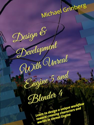 Design And Development With Unreal Engine 5 And Blender Learn To Design A Unique Workflow Toward