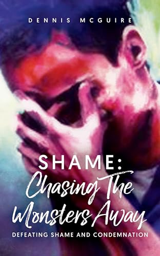 SHAME: Chasing The Monsters Away: Defeating Shame and Condemnation by ...