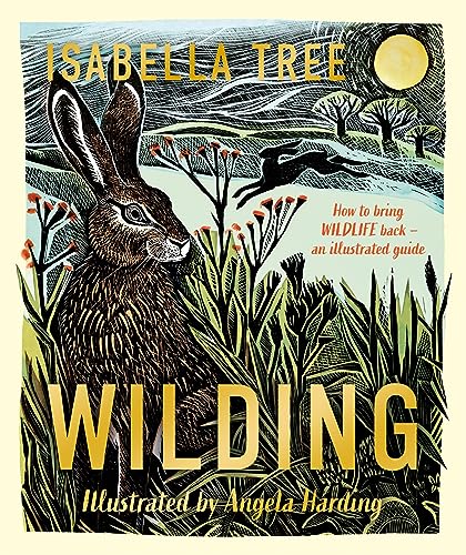 Wilding: How to Bring Wildlife Back - An Illustrated Guide by Isabella Tree | Goodreads