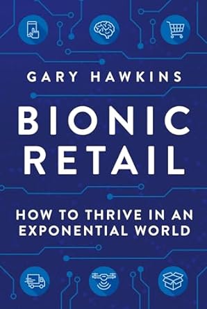 Bionic Retail: How to Thrive in an Exponential World by Gary Hawkins ...