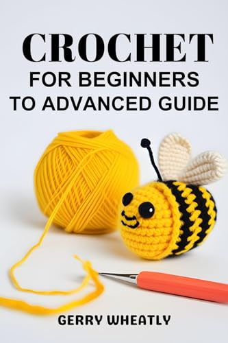 CROCHET FOR BEGINNERS TO ADVANCED GUIDE: A Step-by-Step Journey from ...