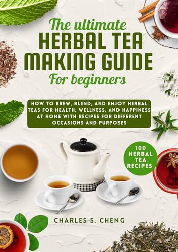 The Ultimate Herbal Tea Making Guide for Beginners: How to Brew, Blend ...