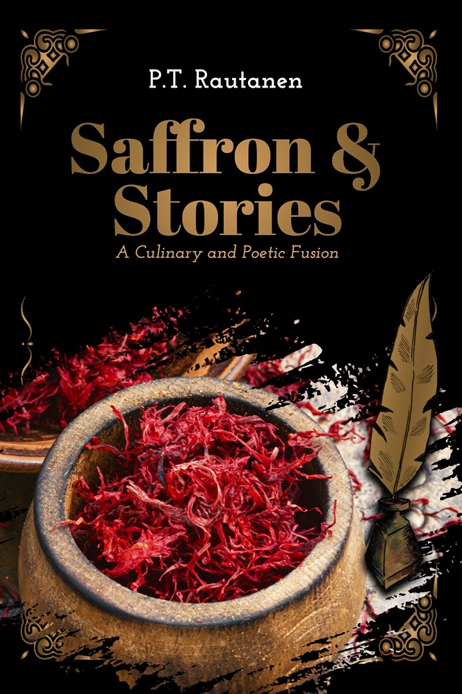 Saffron & Stories: A Culinary and Poetic Fusion by P.T. Rautanen ...