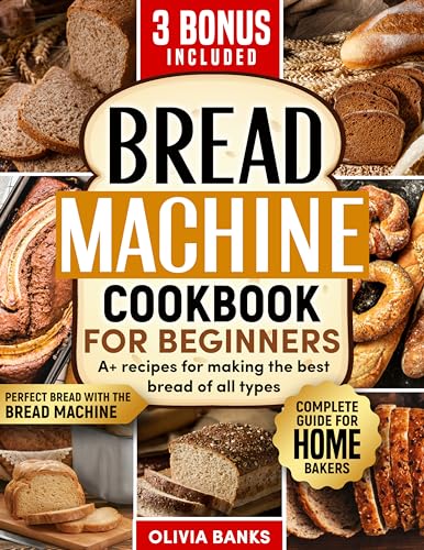 BREAD MACHINE COOKBOOK:: Perfect Bread with the Bread Machine: “Complete Guide for Home Bakers ...