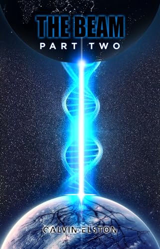 THE BEAM: PART TWO (The Beam Trilogy) by Calvin Elston | Goodreads