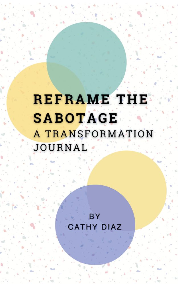 Reframe the Sabotage: A Transformation Journal by Cathy Díaz | Goodreads