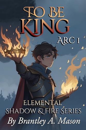 To Be King: Arc 1 by Brantley A Mason | Goodreads