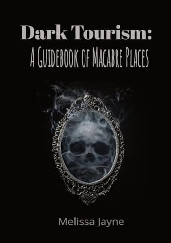 Dark Tourism: A Guidebook to Macabre Places by Melissa Jayne | Goodreads