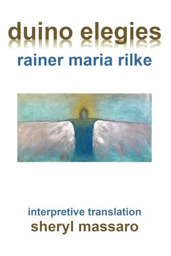 Duino Elegies By Rainer Maria Rilke Interpretive Translation By Sheryl