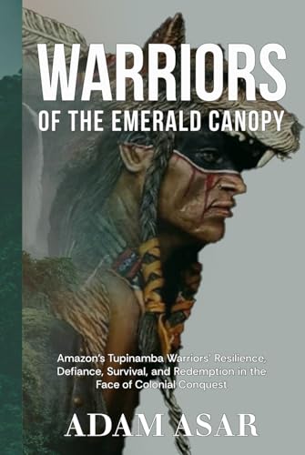 Warriors of the Emerald Canopy: Amazon's Tupinamba Warriors' Resilience ...