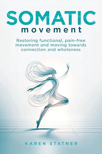 Somatic Movement: Restoring Functional, Pain-Free Movement And Moving ...