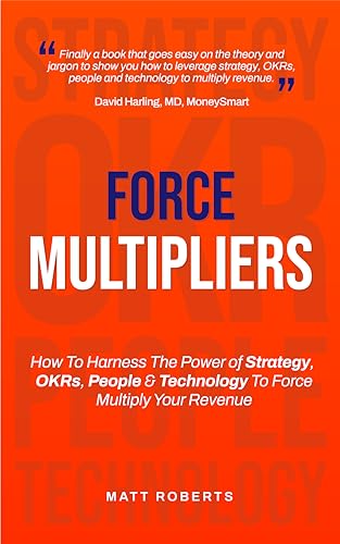 Force Multipliers: How to harness the power of strategy, OKRs, people ...