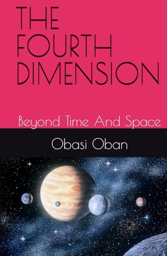 THE FOURTH DIMENSION: Beyond Time And Space by Prin Obasi Oban MD ...