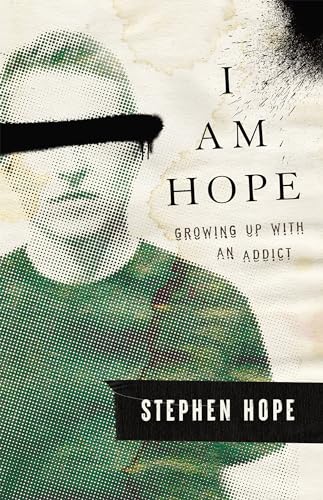 I am Hope: Growing up With an Addict by Stephen Hope | Goodreads