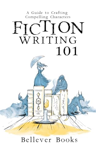 Fiction Writing 101: A Guide to Crafting Compelling Characters by Bellever Books | Goodreads