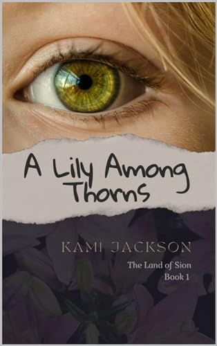 A Lily Among Thorns: Book 1 of The Land of Sion Trilogy by Kami Jackson ...
