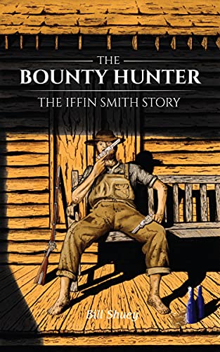 The Bounty Hunter: The Iffin Smith Story by Bill Shuey | Goodreads