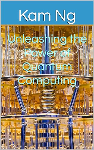 Unleashing the Power of Quantum Computing by Kam Ng | Goodreads