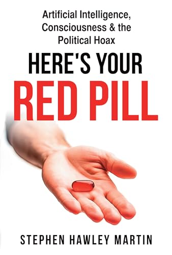Here’s Your Red Pill: Artificial Intelligence, Consciousness & the ...