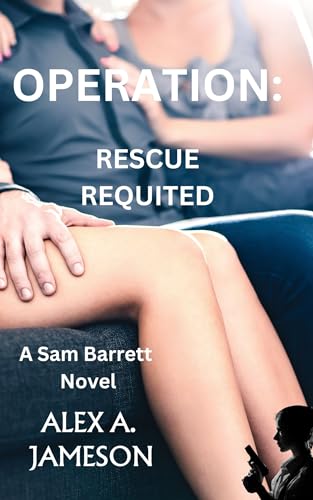 OPERATION: RESCUE REQUITED: A Sam Barrett Novel by Alex A. Jameson | Goodreads
