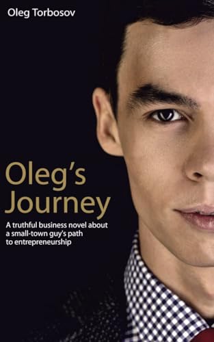 Oleg's Journey: A truthful business novel about small-town guy’s path ...