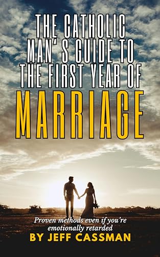 The Catholic Man’s Guide to the First Year of Marriage: Proven Methods ...
