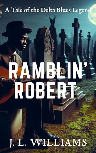 Ramblin' Robert: A Tale of the Delta Blues Legend by J.L. Williams ...