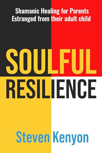 Soulful Resilience: Shamanic Healing for Parents Estranged from their ...