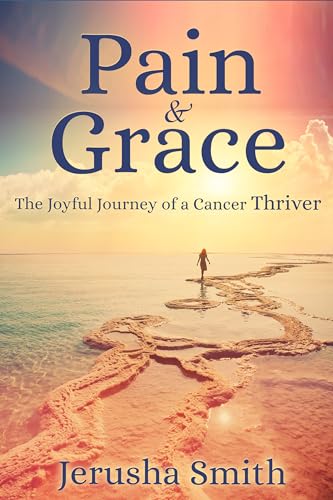 Pain & Grace: The Joyful Journey of a Cancer Thriver by Jerusha Smith | Goodreads