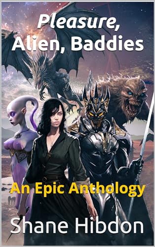 Pleasure, Alien, Baddies: An Epic Anthology by Shane Hibdon | Goodreads