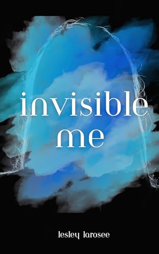 Invisible Me by Lesley Larosee | Goodreads