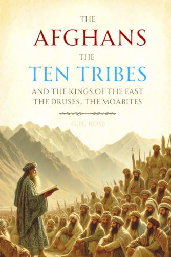 The Afghans, the Ten Tribes, and the Kings of the East. The Druses, the ...
