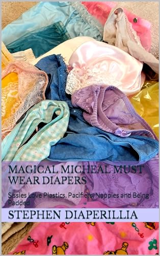 Magical Micheal Must Wear Diapers: Sissies Love Plastics, Pacifiers ...