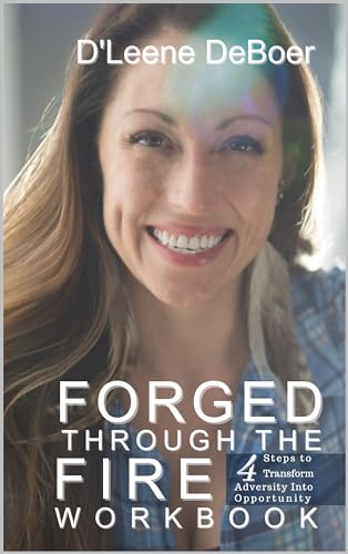 Forged Through The Fire Workbook: 4 Step to Transform Adversity Into Opportunity by D'Leene ...