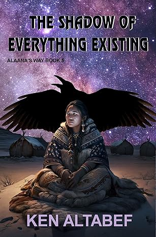 The Shadow of Everything Existing (Alaana's Way #5) by Ken Altabef ...