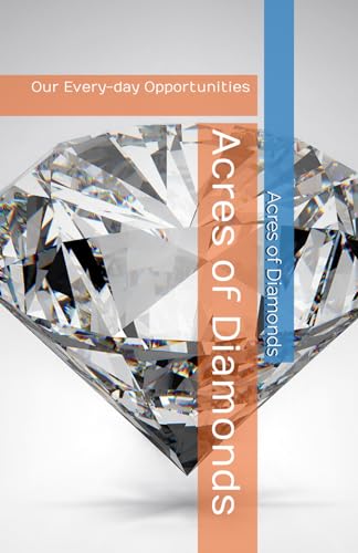 Acres of Diamonds: Our Every-day Opportunities by Russell H. Conwell ...