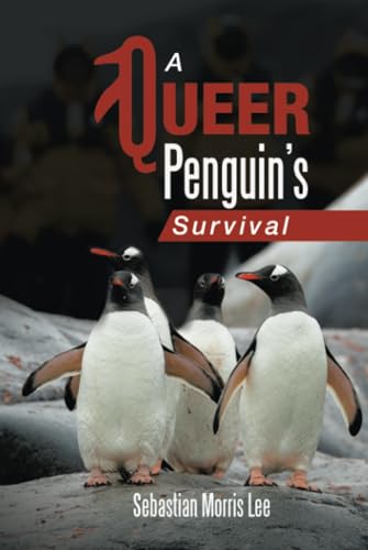 A Queer Penguin’s Survival by Sebastian Morris Lee | Goodreads