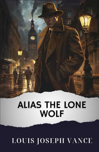Alias the Lone Wolf: The Original Classic by Louis Joseph Vance | Goodreads