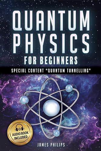 Quantum Physics for Beginners: The Complete Overview How to Easily Understand the All Principles ...