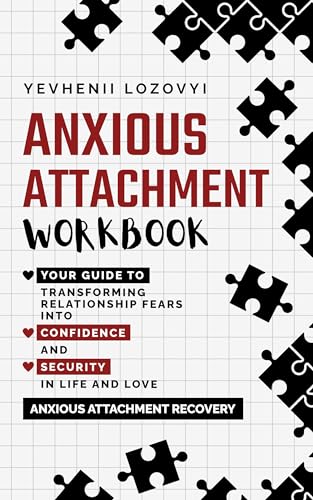 Anxious Attachment Workbook: Your Guide to Transforming Relationship Fears into Confidence and ...