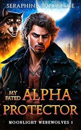 My Fated Alpha Protector by Seraphina Wilderose | Goodreads