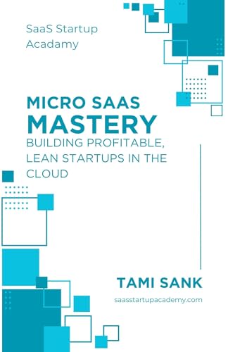 Micro SaaS Mastery: Building Profitable, Lean Startups in the Cloud by Tami Sank | Goodreads
