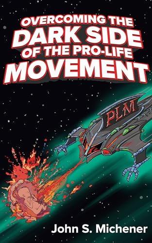 Overcoming the Dark Side of the Pro-life Movement by John Michener ...