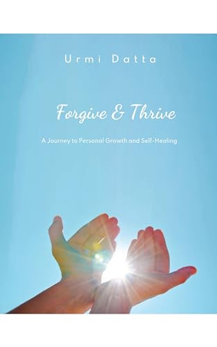 Forgive & Thrive: An inspirational book for personal growth and self-improvement by Urmi Datta ...