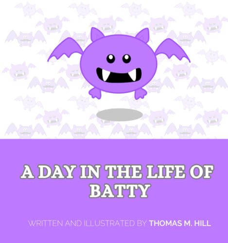 A DAY IN THE LIFE OF BATTY by Thomas Matthew Hill | Goodreads