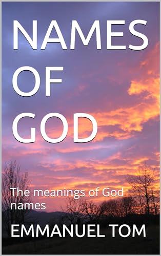 NAMES OF GOD: The meanings of God names by Emmanuel Tom | Goodreads