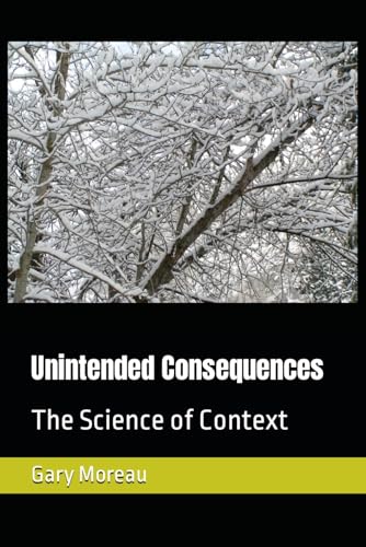 Unintended Consequences: The Science of Context by Gary Moreau | Goodreads