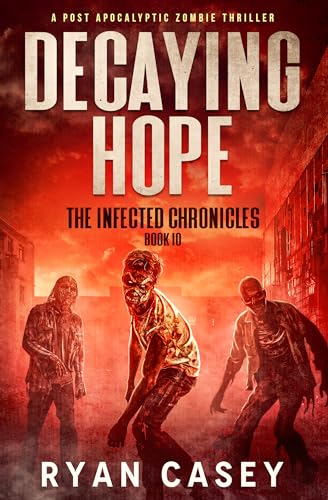 Decaying Hope (The Infected Chronicles #10) by Ryan Casey | Goodreads