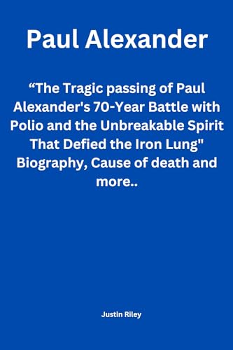 Paul Alexander: “The Tragic passing of Paul Alexander's 70-Year Battle ...